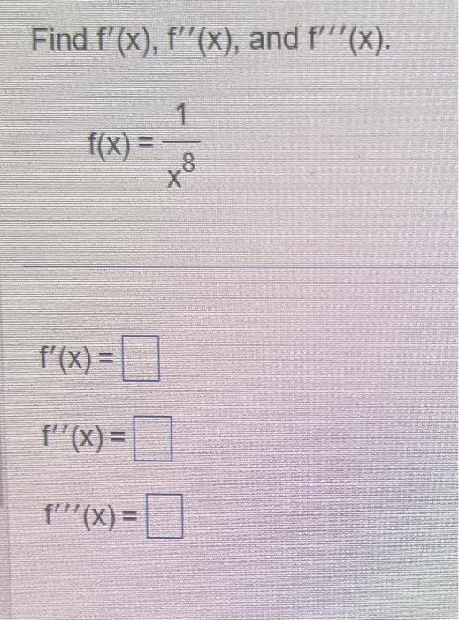 Solved Find f′(x),f′′(x), and f′′′(x). f(x)=x81 f′(x)= | Chegg.com Solved Find f′(x),f′′(x), and f′′′(x). f(x)=x81 f′(x)= | Chegg.com