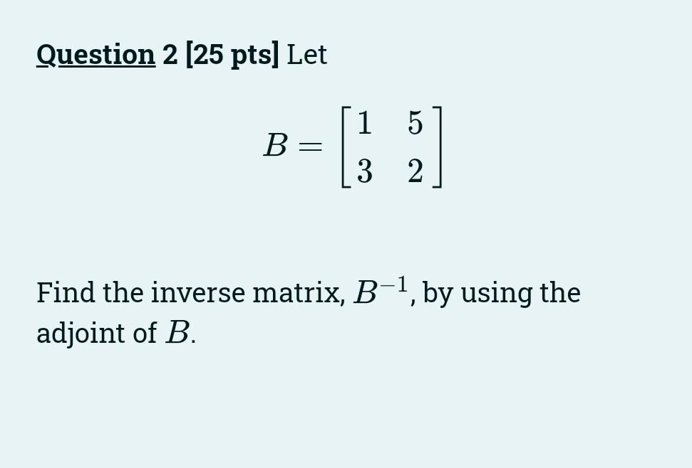 Solved Question 2 [25 pts) Let 5 B= - 13 3 2 - 1 Find the | Chegg.com