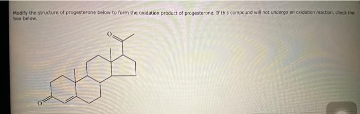 Solved Modify the structure of progesterone below to form | Chegg.com