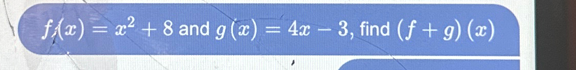 Solved f(x)=x2+8 ﻿and g(x)=4x-3, ﻿find (f+g)(x) | Chegg.com