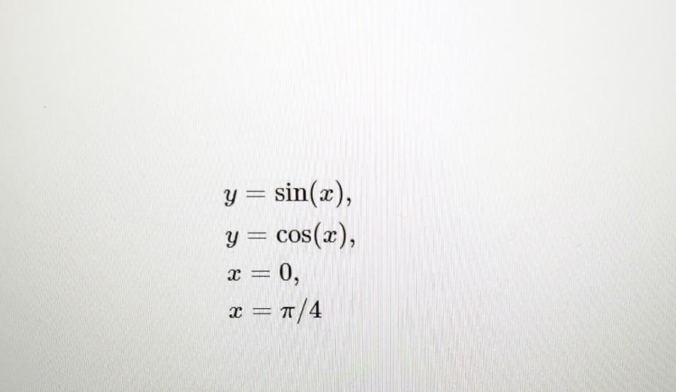 Solved y=sin(x),y=cos(x),x=0,x=π4 ﻿find the area bounded by | Chegg.com