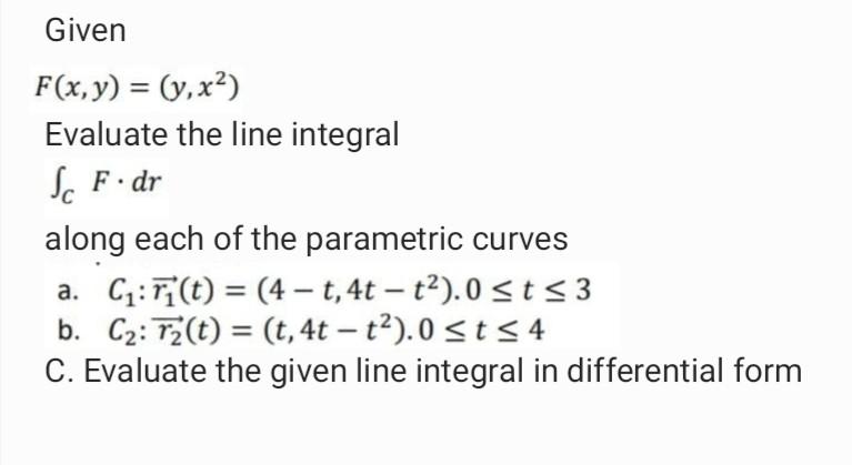 Solved Given F(x,y)=(y,x2) Evaluate the line integral ∫CF⋅dr | Chegg.com