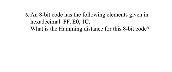 Solved 6. An 8-bit code has the following elements given in | Chegg.com