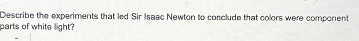 Solved Describe the experiments that led Sir Isaac Newton to | Chegg.com