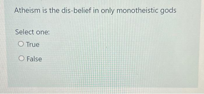 Atheism is the dis-belief in only monotheistic gods | Chegg.com