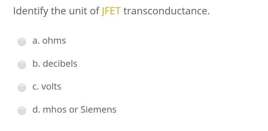 Solved Identify the unit of JFET transconductance. a. ohms | Chegg.com
