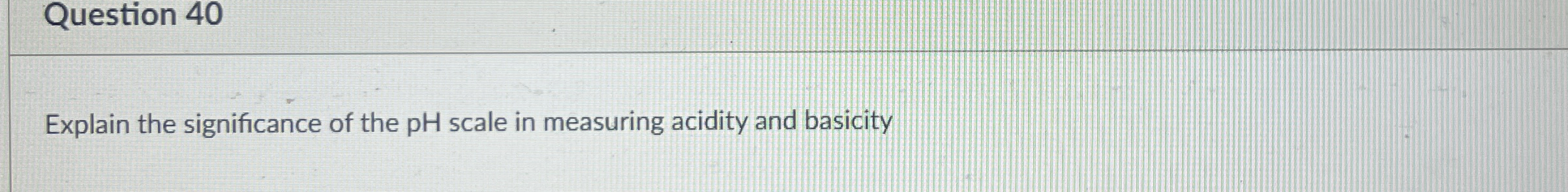 Solved Question 40Explain the significance of the pH scale | Chegg.com