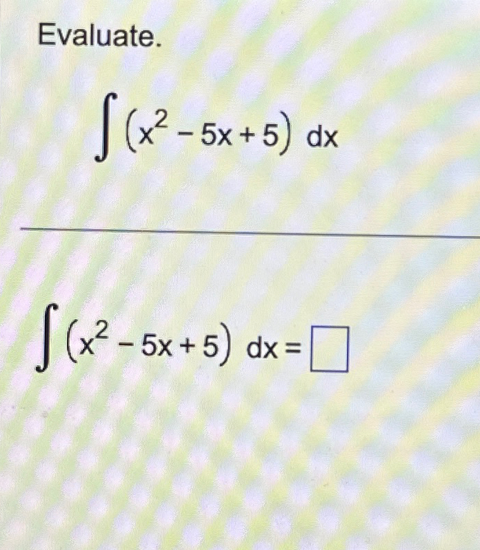 Solved Evaluate.∫﻿﻿(x2-5x+5)dx∫﻿﻿(x2-5x+5)dx= | Chegg.com