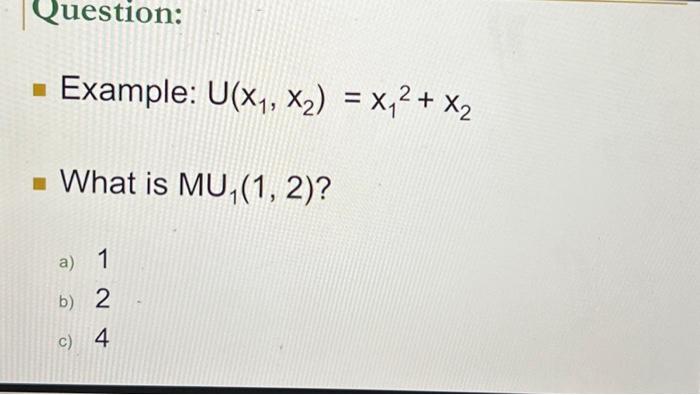 Solved Example: U(x1,x2)=x12+x2 - What is MU1(1,2) ? a) 1 b) | Chegg.com