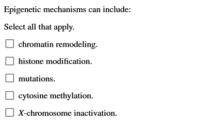 Solved Epigenetic mechanisms can include:Select all that | Chegg.com