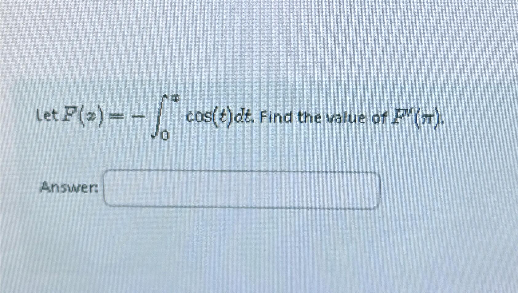 Solved Let F(x)=-∫0∞cos(t)dt. ﻿Find the value of | Chegg.com