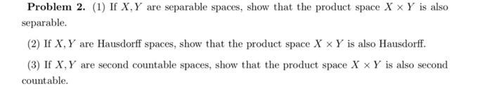 Solved Problem 2. (1) If X, Y are separable spaces, show | Chegg.com