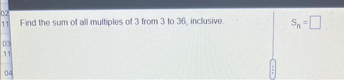 Solved 021 11 Find the sum of all multiples of 3 from 3 to | Chegg.com
