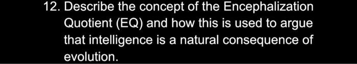 Solved 12. Describe the concept of the Encephalization | Chegg.com