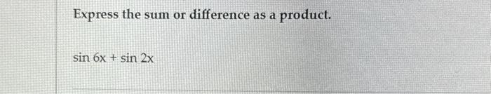Solved Express the sum or difference as a product. sin 6x + | Chegg.com