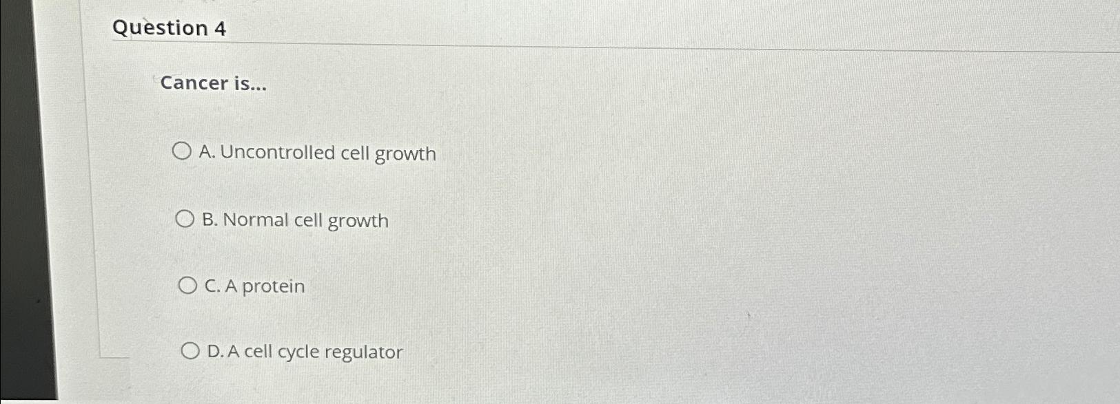 Solved Question 4Cancer is...A. ﻿Uncontrolled cell growthB. | Chegg.com