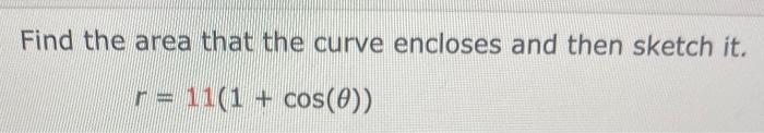 Solved Find the area that the curve encloses and then sketch | Chegg.com