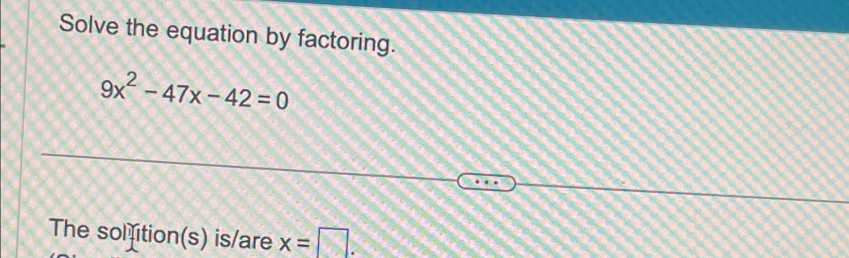 Solved Solve the equation by factoring.9x2-47x-42=0The | Chegg.com