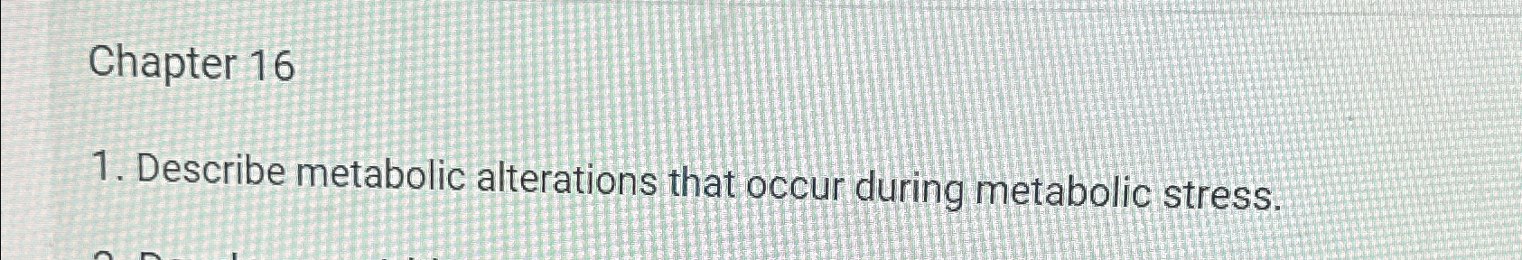 Solved Chapter 16Describe metabolic alterations that occur | Chegg.com