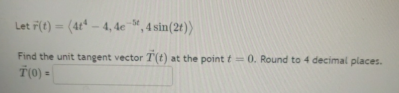 Solved Let vec(r)(t)=(:4t4-4,4e-5t,4sin(2t):)Find the unit | Chegg.com