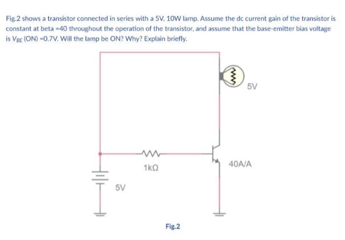 Solved Fig.2 shows a transistor connected in series with a | Chegg.com