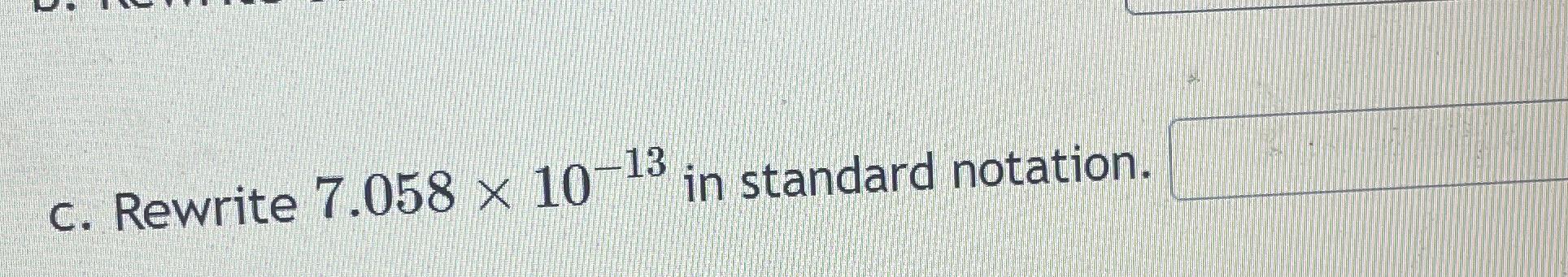 Solved c. ﻿Rewrite 7.058×10-13 ﻿in standard notation. | Chegg.com
