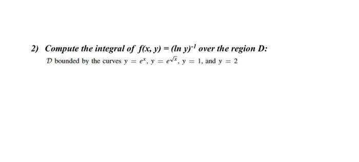 2) Compute the integral of f(x,y)=(lny)−1 over the | Chegg.com