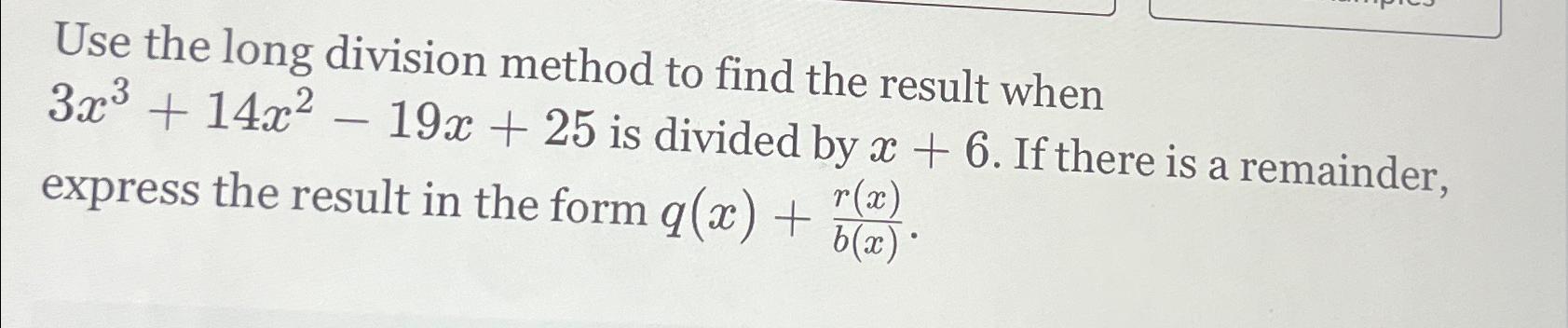 Solved Use the long division method to find the result when | Chegg.com