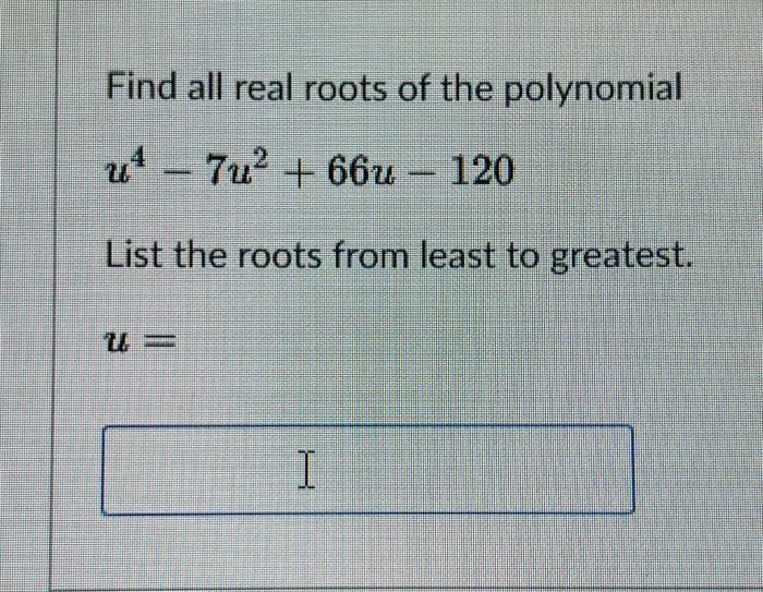 Solved Find all real roots of the polynomial u7u²+66u - 120 | Chegg.com