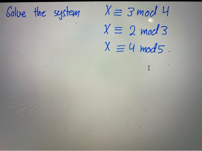 Solved Solve the system X= 3 mod 4 X = 2 mod 3 X = u mods I | Chegg.com