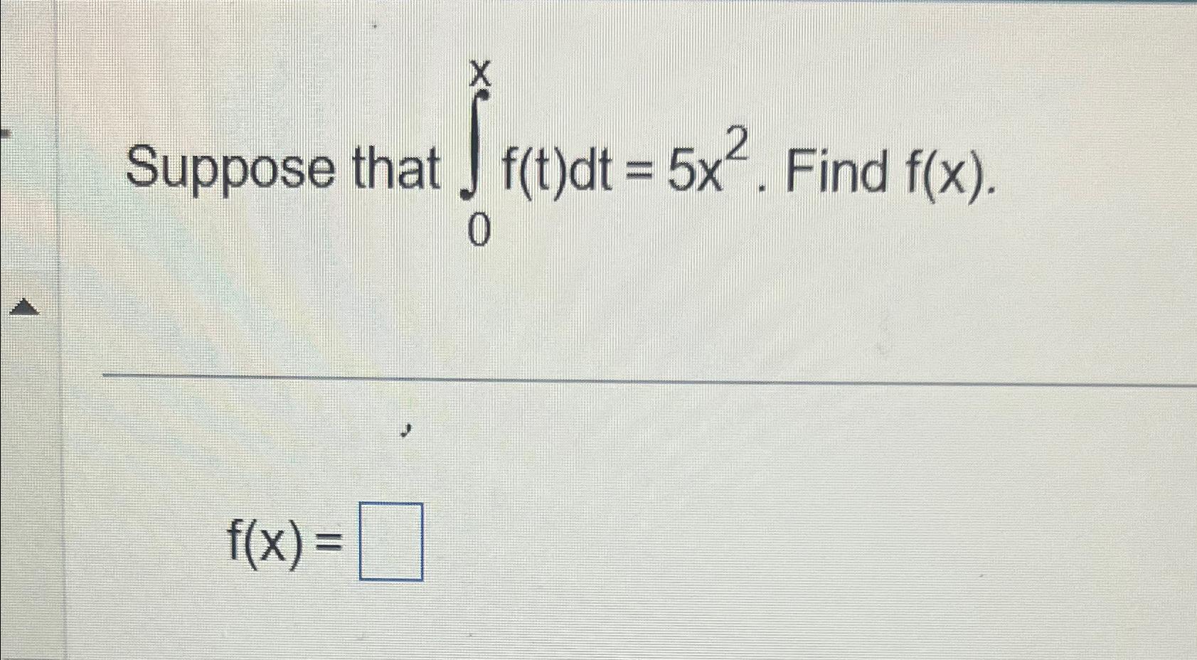 Solved Suppose that ∫0xf(t)dt=5x2. ﻿Find f(x).f(x)= | Chegg.com