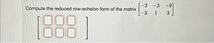 Solved Compute the reduced row-echelon form of the matrix | Chegg.com