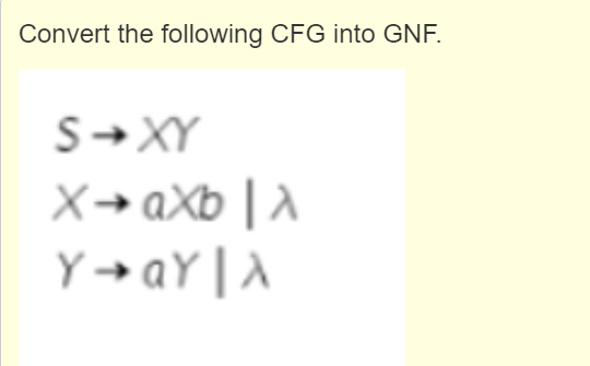 Solved Convert the following CFG into GNF. S XY X-αXb | Y YA | Chegg.com