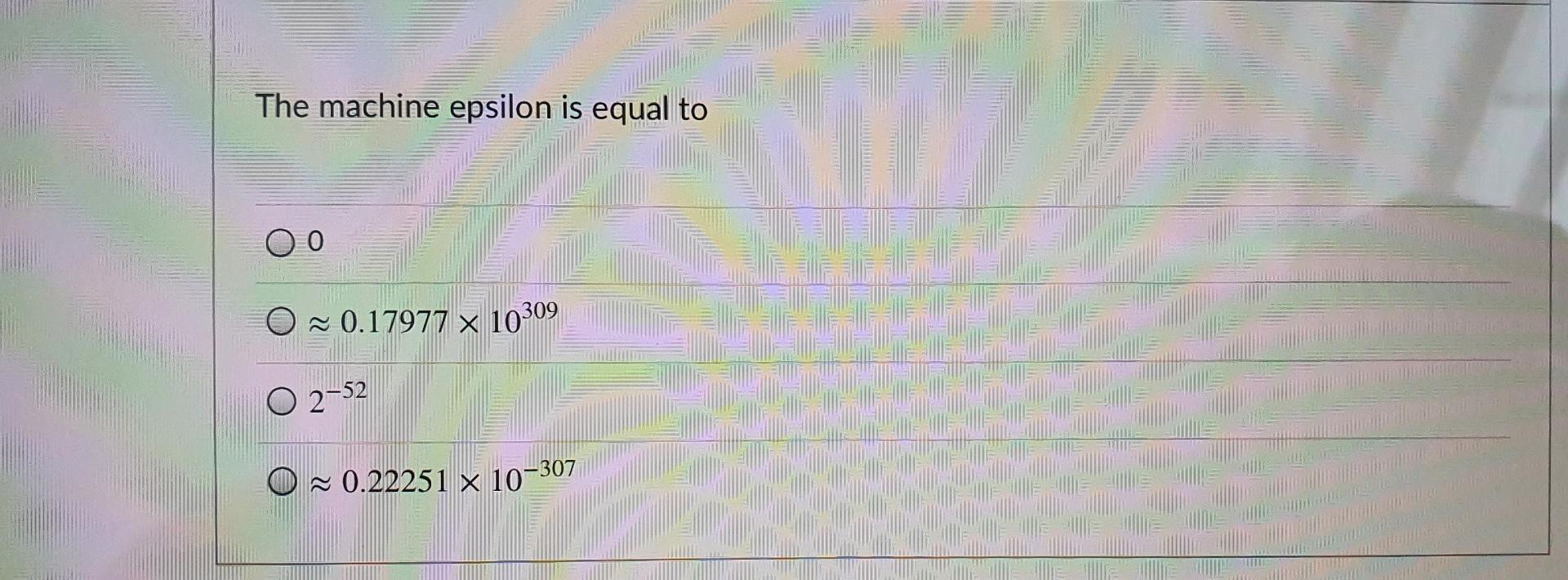 Solved The machine epsilon is equal to 0 ~0.17977 x 10309 O | Chegg.com