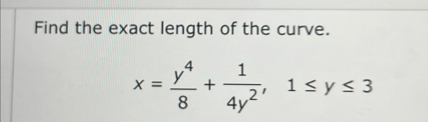 Solved Find the exact length of the curve.x=y48+14y2,1≤y≤3 | Chegg.com