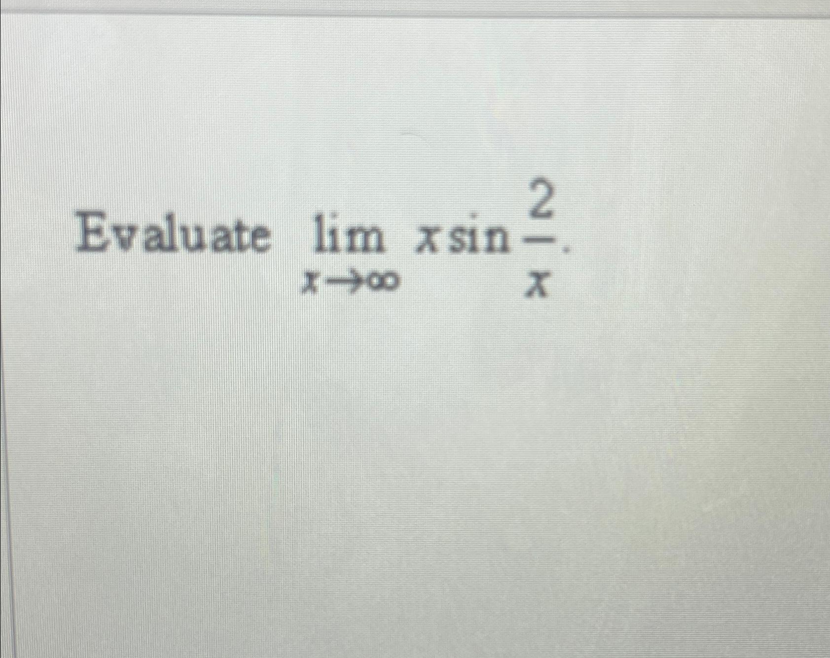 Solved Evaluate limx→∞xsin2x | Chegg.com