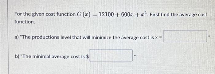Solved For the given cost function C(x)=12100+600x+x2. First | Chegg.com