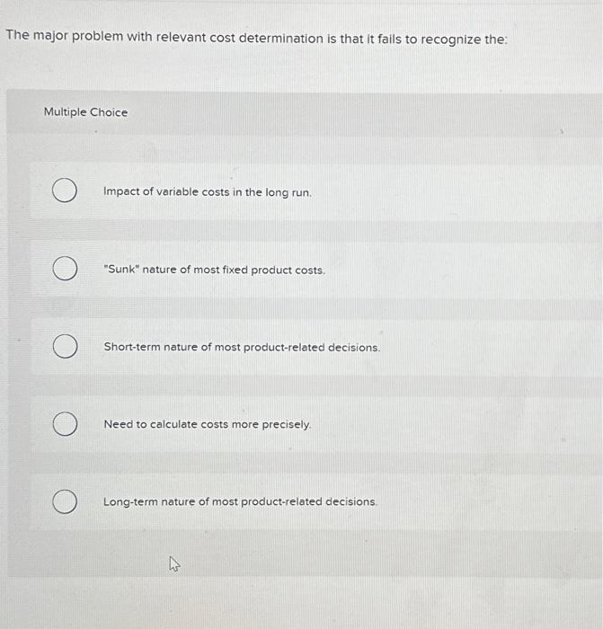 Solved The major problem with relevant cost determination is | Chegg.com