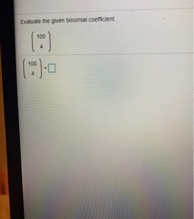 Solved Evaluate the given binomial coefficient. 100 100 4 | Chegg.com