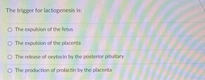 Solved The trigger for lactogenesis is: The expulsion of the | Chegg.com