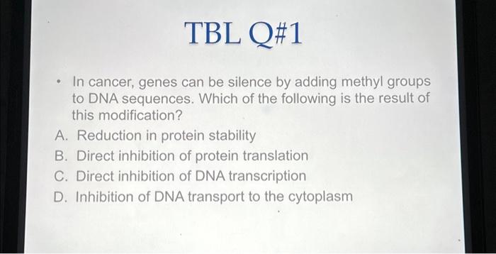 Solved TBL Q#1 • In cancer, genes can be silence by adding | Chegg.com