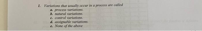Solved 1. Variations that usually occur in a process are | Chegg.com