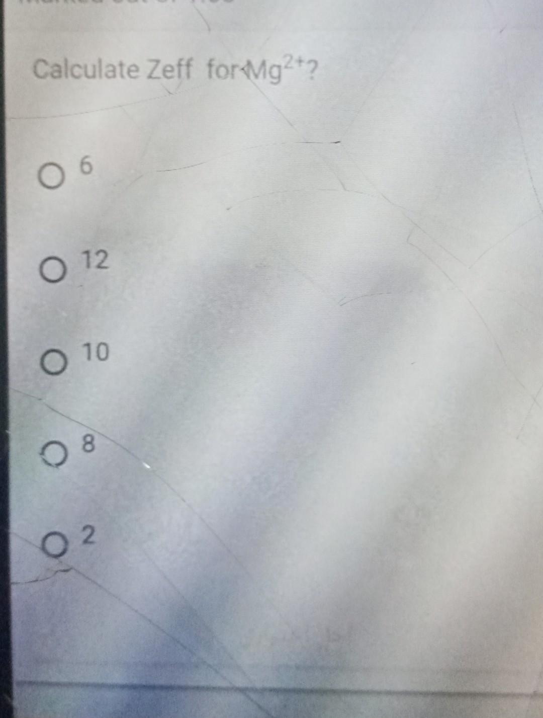 Solved Calculate Zeff for Mg2+? O 12 O 10 02 | Chegg.com
