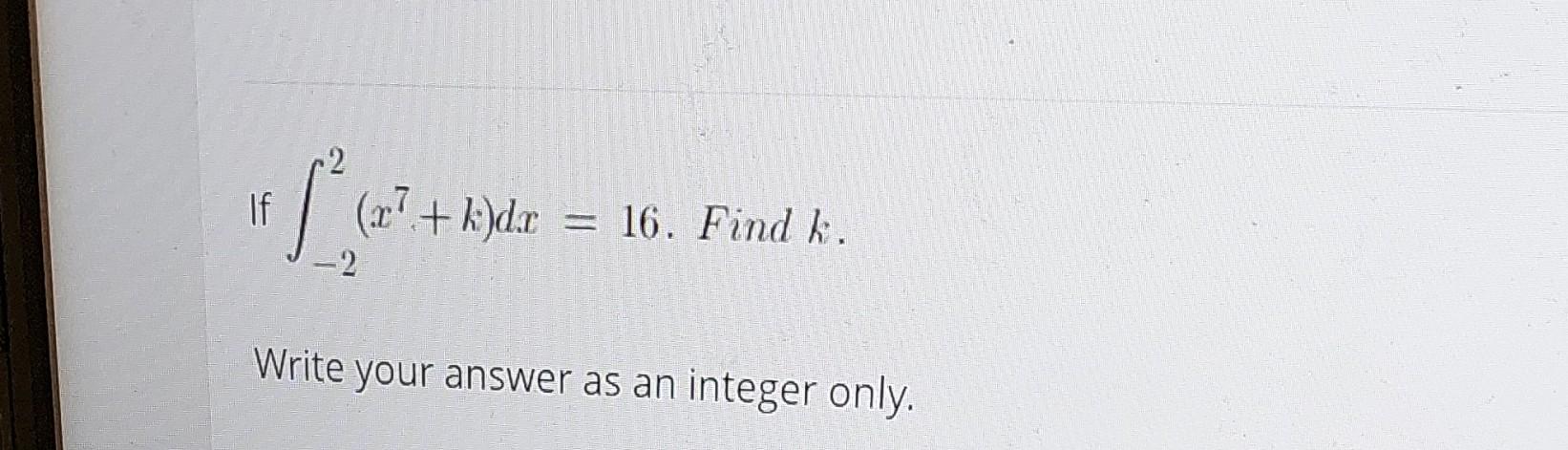 Solved If ∫−22(x7+k)dx=16. Find k Write your answer as an | Chegg.com