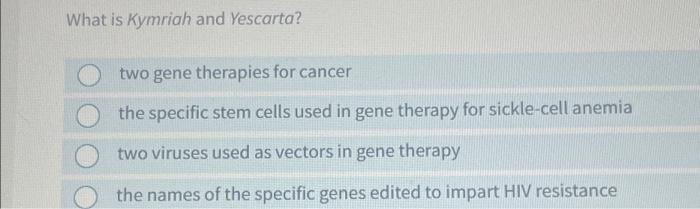 Solved What is Kymriah and Yescarta? two gene therapies for | Chegg.com