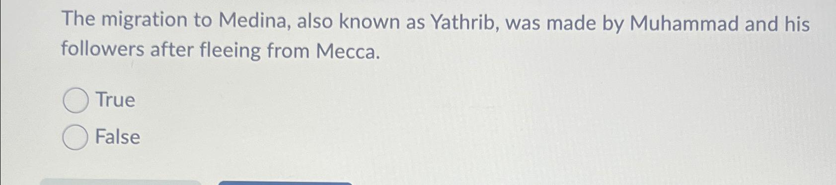 Solved The migration to Medina, also known as Yathrib, was | Chegg.com