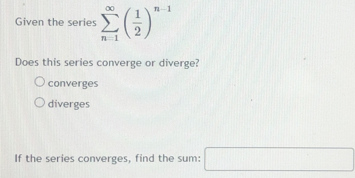Solved Given the series ∑n=1∞(12)n-1Does this series | Chegg.com