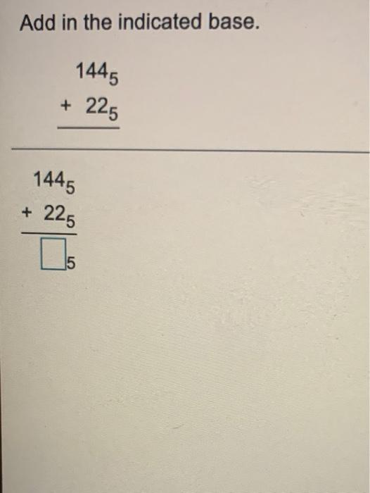 Solved Add in the indicated base. 1445 225 + 1445 225 + 15 | Chegg.com