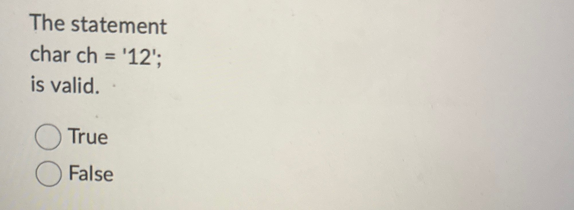 Solved The statement char ch = '12'; is valid. ﻿TrueFalse | Chegg.com