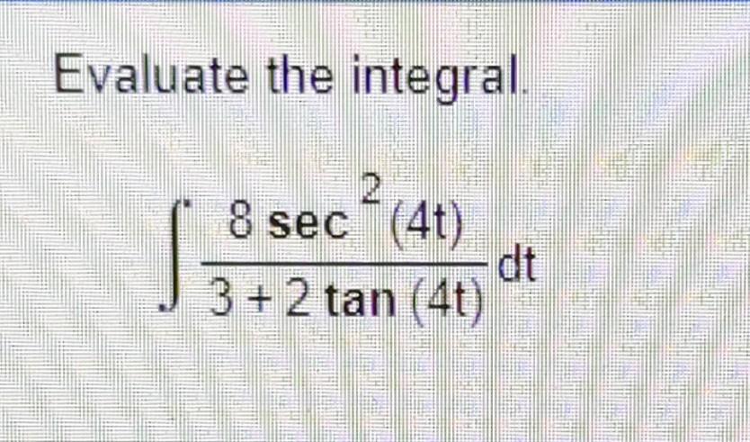 Solved Evaluate the integral. ∫3+2tan(4t)8sec2(4t)dt | Chegg.com